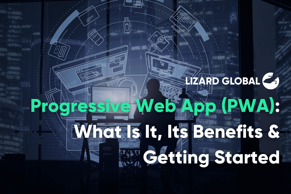 Progressive Web App Pwa What Is It Its Benefits And Getting Started Lizardglobal