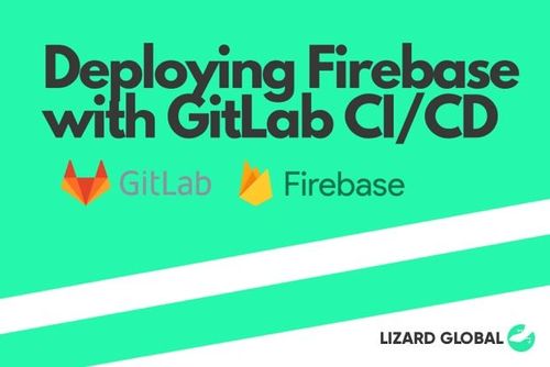 Lizard Global`s Guide For Deploying Firebase With Gitlab Cicd Lizard