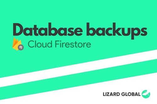 Lizard Global's Guide to Firestore Database Backups | LIZARD.global